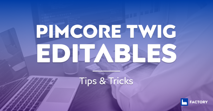 Pimcore twig editables - Tips & Tricks